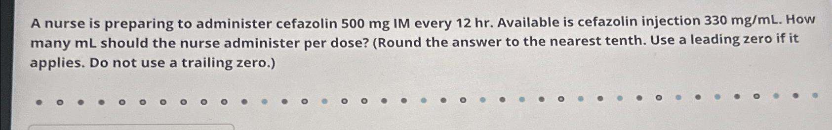 Solved A nurse is preparing to administer cefazolin 500mgIM | Chegg.com