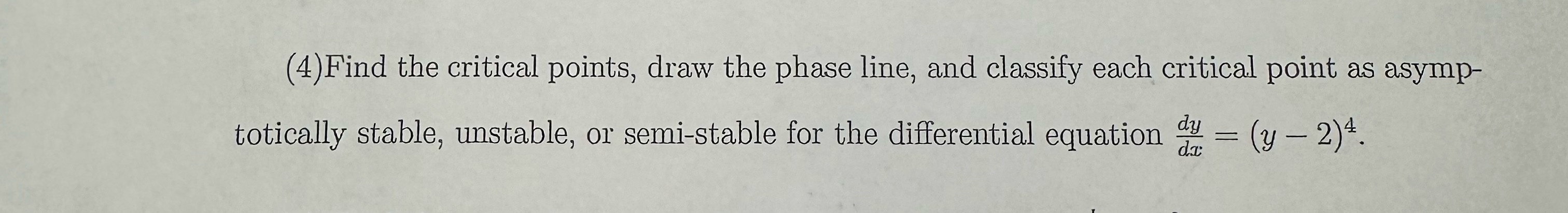 Solved (4)Find the critical points, draw the phase line, and | Chegg.com