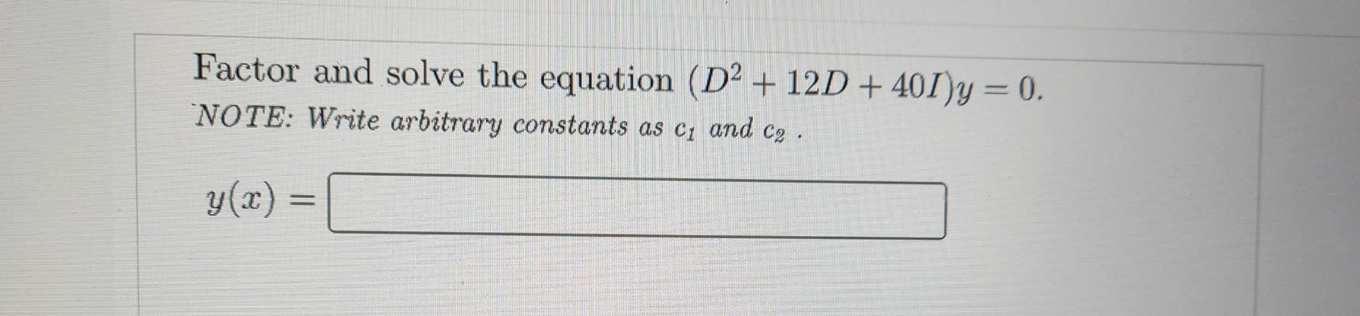 [Solved]: Factor and solve the equation (D2+12D+40I)y=0