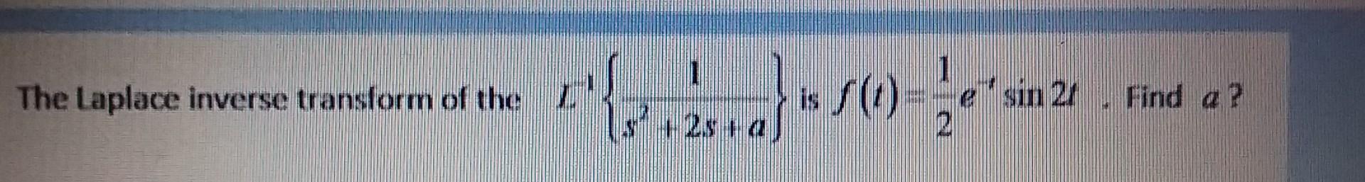 Solved The Laplace inverse transform of the t−1{s2+2s+a1} is | Chegg.com