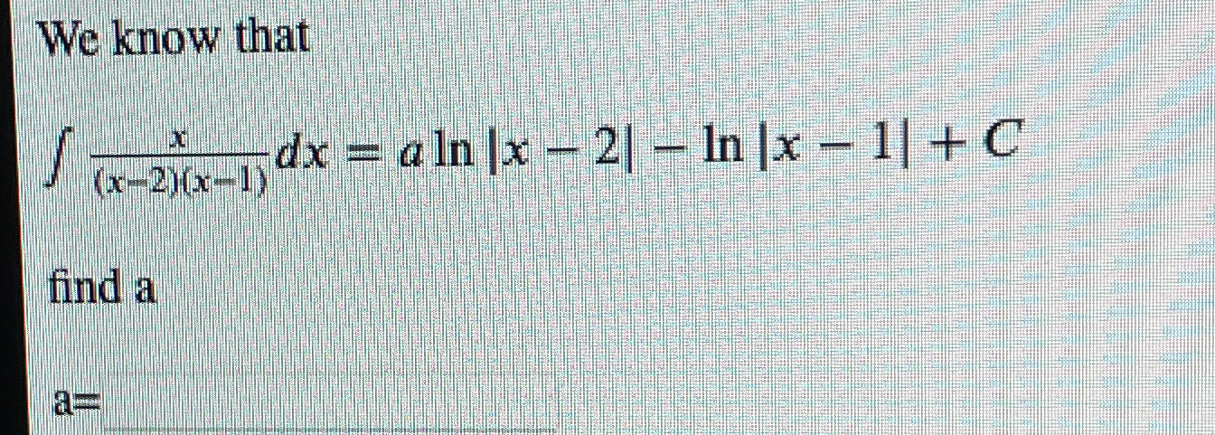 Solved We know that∫﻿﻿x(x-2)(x-1)dx=aln|x-2|-ln|x-1|+Cfind | Chegg.com