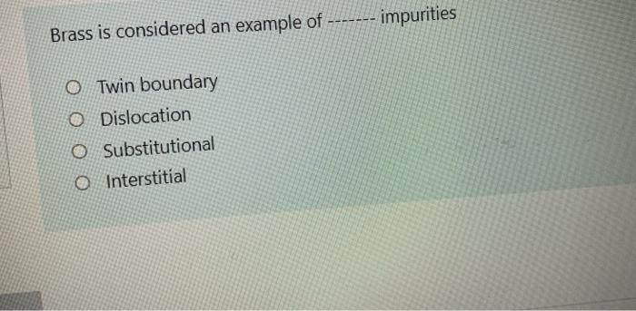 Solved Brass is considered an example of --...-- impurities | Chegg.com