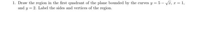 Solved 1. Draw the region in the first quadrant of the plane | Chegg.com