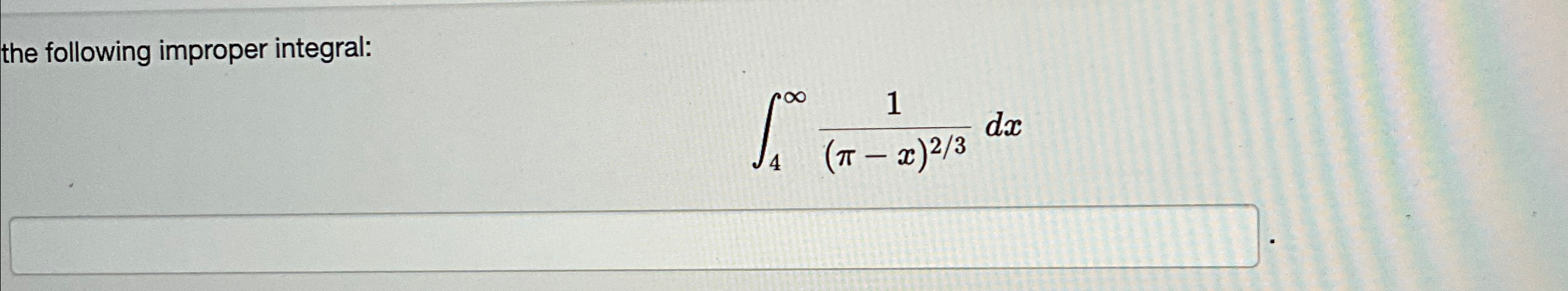 Solved the following improper integral:∫4∞1(π-x)23dx | Chegg.com