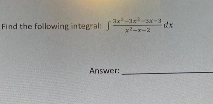 Solved 3x3-3x2-3x-3 Find the following integral: S dx x²-x-2 | Chegg.com