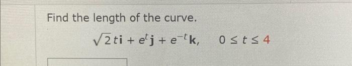 Solved Find the length of the curve. 2ti+etj+e−tk,0≤t≤4 | Chegg.com