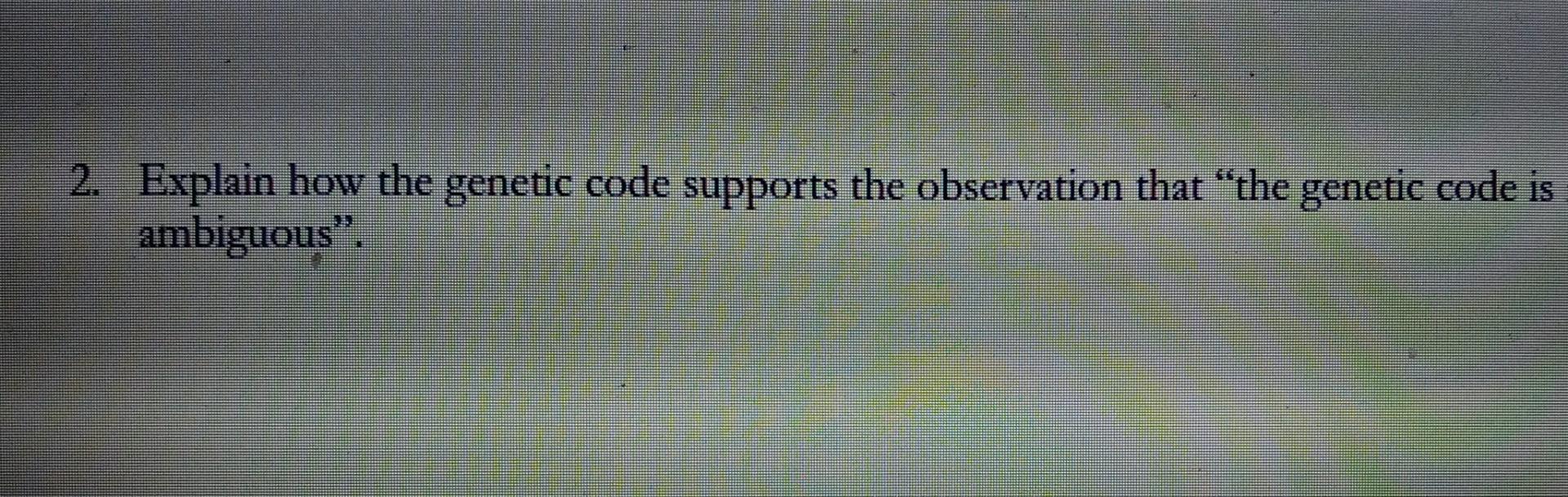 Solved 2. Explain how the genetic code supports the | Chegg.com
