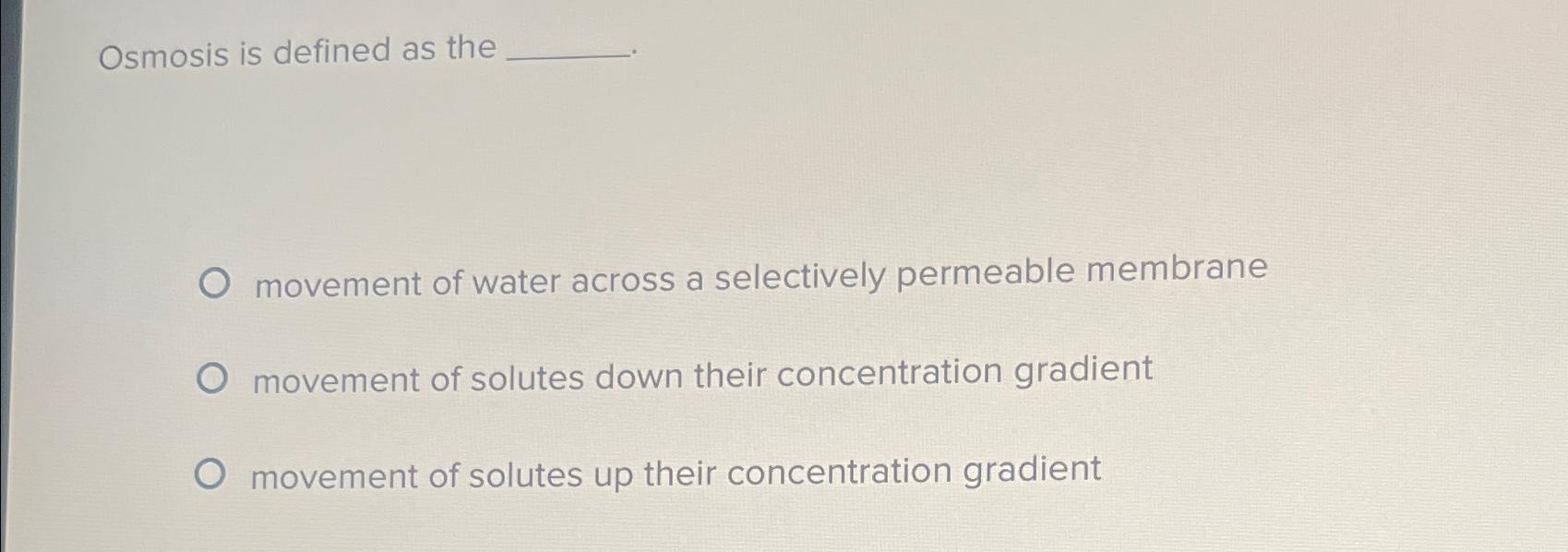 Solved Osmosis is defined as themovement of water across a | Chegg.com
