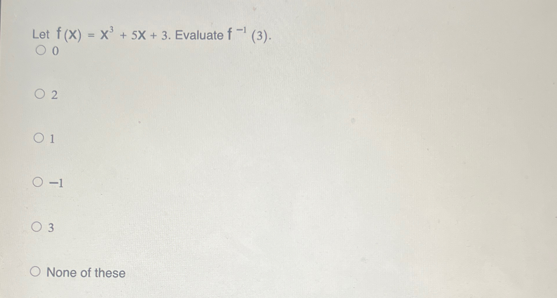 Solved Let f(x)=x3+5x+3. ﻿Evaluate f-1(3)21-13None of these | Chegg.com