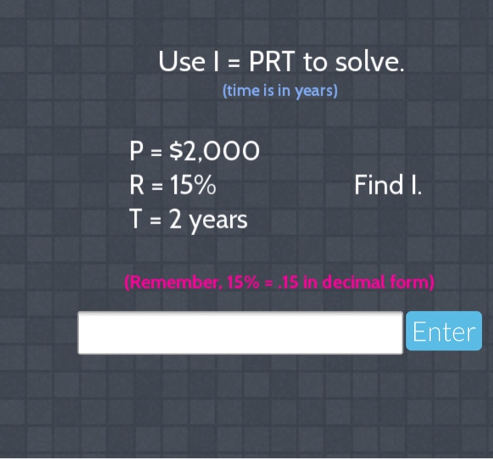 Solved Use I = PRT to solve. (time is in years) P = $2,000 R | Chegg.com
