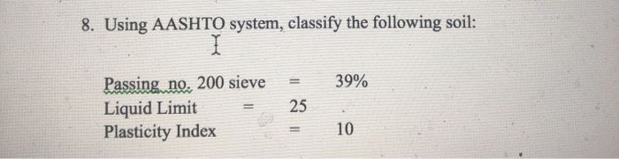 Solved 8. Using AASHTO system, classify the following soil: | Chegg.com