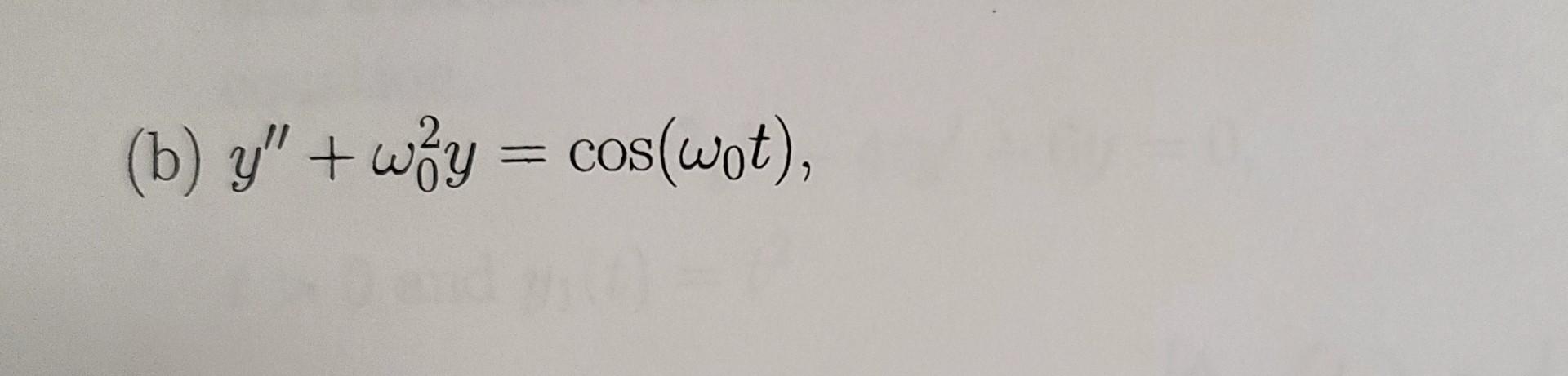 Solved (b) y′′+ω02y=cos(ω0t) | Chegg.com