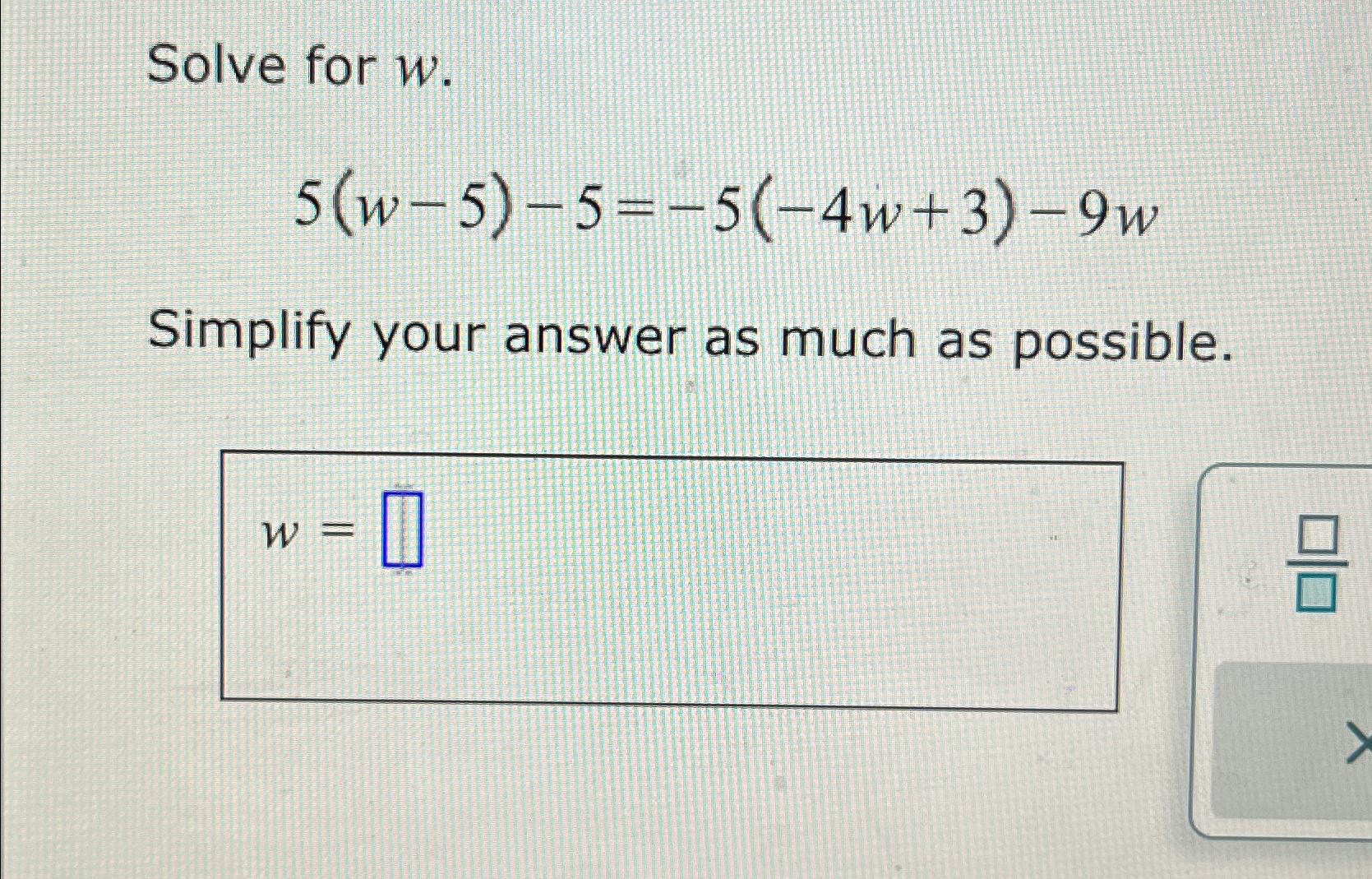 Solved Solve for w.5(w-5)-5=-5(-4w+3)-9wSimplify your answer | Chegg.com