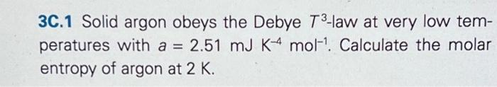 Solved 3C.1 Solid argon obeys the Debye T3-law at very low | Chegg.com