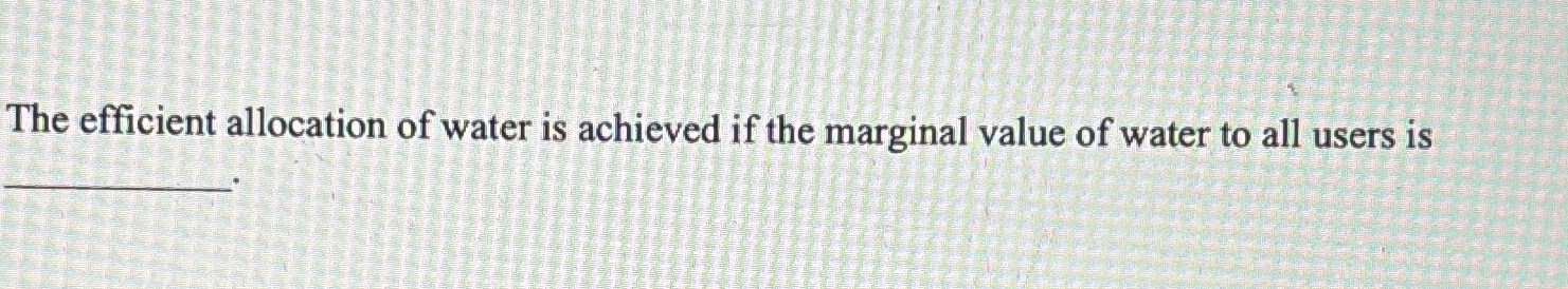 Solved The efficient allocation of water is achieved if the | Chegg.com