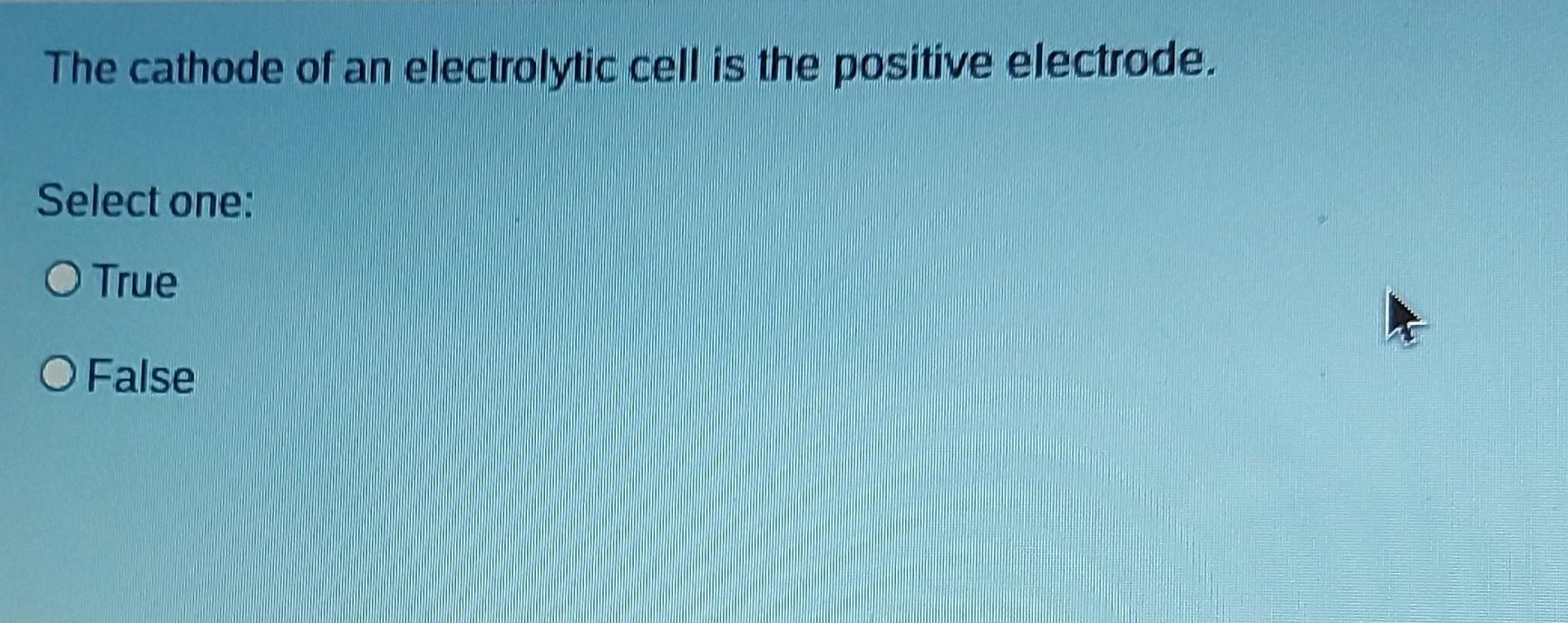 Solved The cathode of an electrolytic cell is the positive | Chegg.com