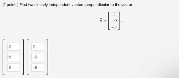 Solved (2 points) Find two linearly independent vectors | Chegg.com
