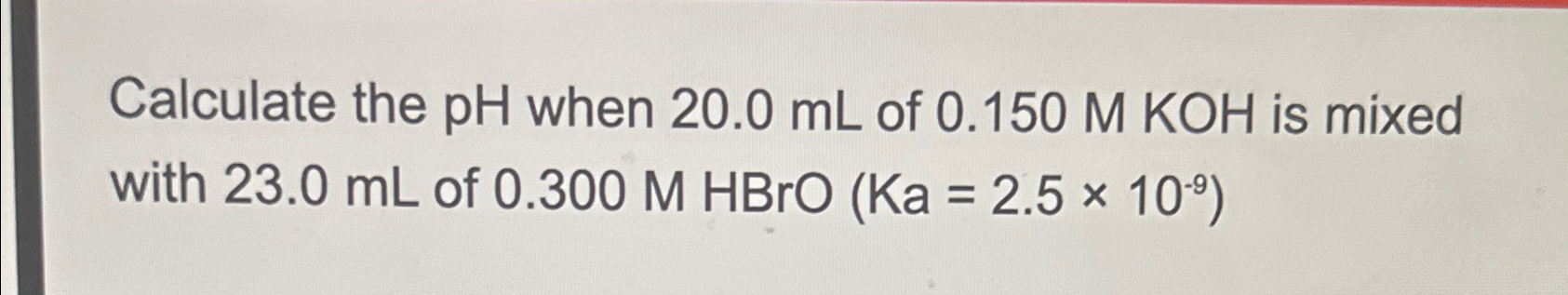 Solved Calculate the pH ﻿when 20.0mL ﻿of 0.150MKOH is mixed | Chegg.com