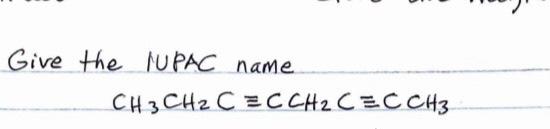 Solved Give the IUPAC name CH3CH2C≡CCH2C≡CCH3 | Chegg.com
