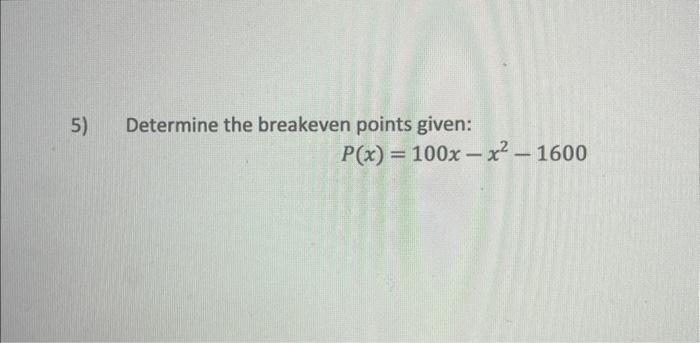Solved 5) Determine the breakeven points given: | Chegg.com