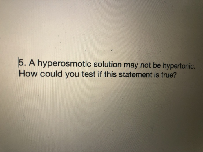 Solved 15. A hyperosmotic solution may not be hypertonic. | Chegg.com