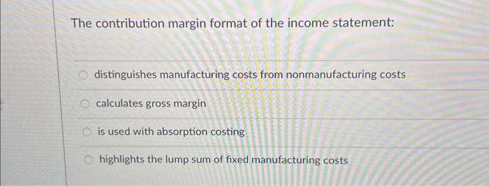 Solved The contribution margin format of the income | Chegg.com
