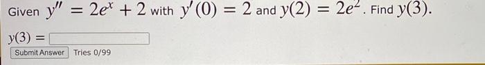 Solved Given y′′=2ex+2 with y′(0)=2 and y(2)=2e2. Find y(3) | Chegg.com