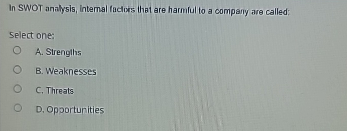 Solved In SWOT analysis, intemal factors that are harmful to | Chegg.com
