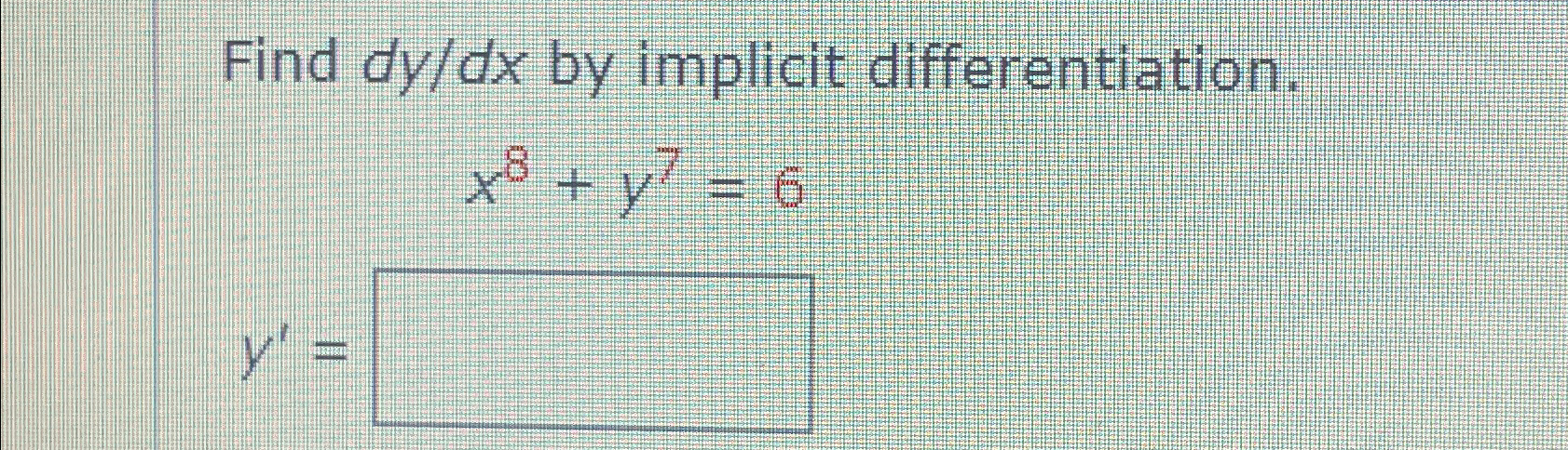 Solved Find dydx ﻿by implicit differentiation.x8+y7=6y'= | Chegg.com
