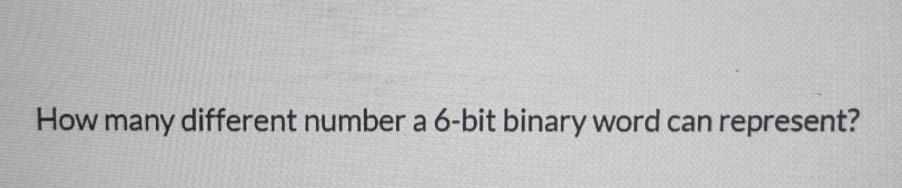 Solved How many different number a 6-bit binary word can | Chegg.com