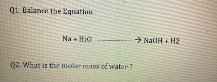 Solved Q1. Balance the Equation Na + H20 - NaOH + H2 Q2. | Chegg.com