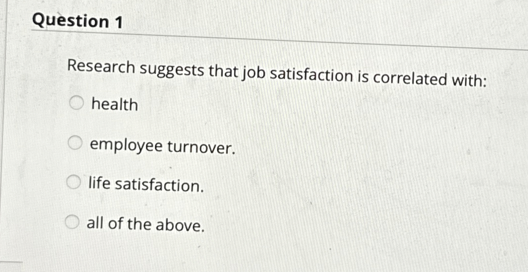 Solved Question 1Research suggests that job satisfaction is | Chegg.com