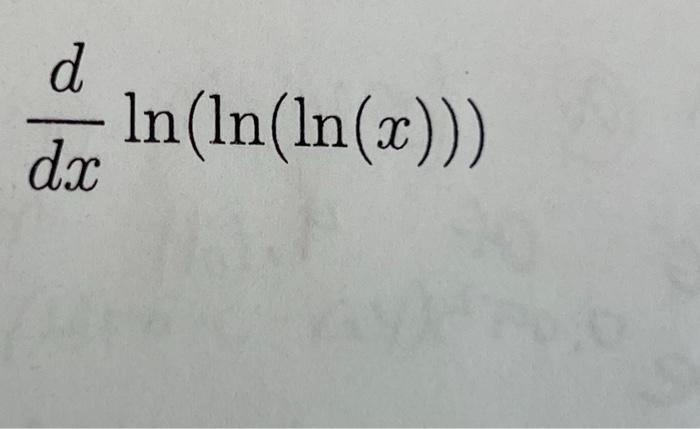 Solved dxdln(ln(ln(x))) | Chegg.com