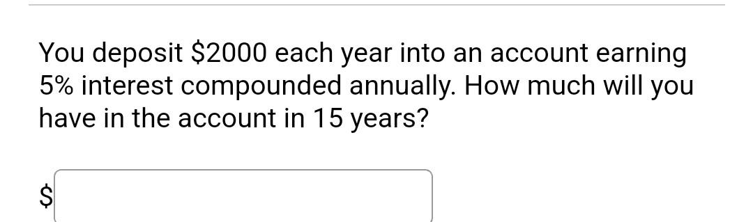 Solved You deposit \$2000 each year into an account earning | Chegg.com