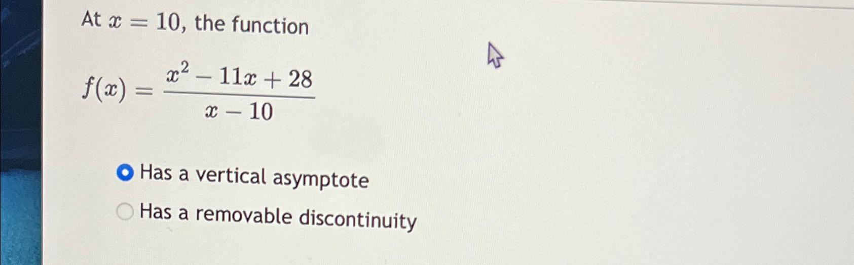 Solved At x=10, ﻿the functionf(x)=x2-11x+28x-10Has a | Chegg.com