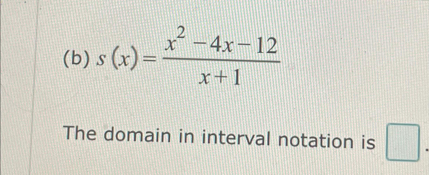 Solved (b) s(x)=x2-4x-12x+1The domain in interval notation | Chegg.com