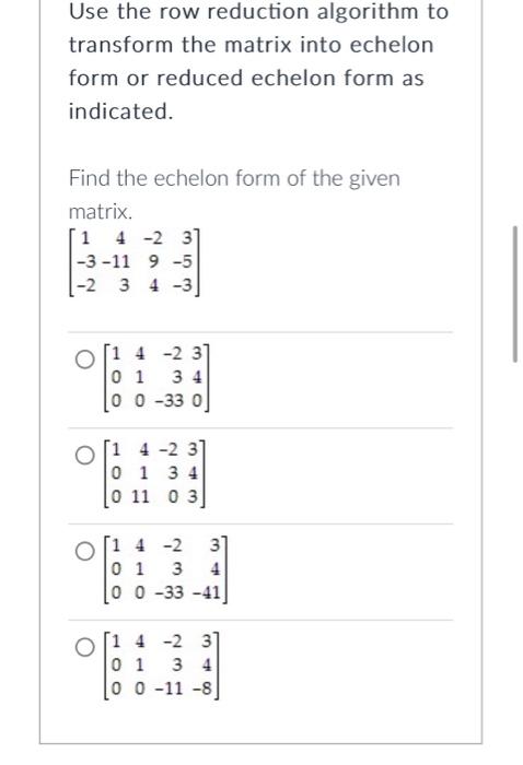 Solved Use The Row Reduction Algorithm To Transform The