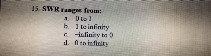 Solved 15. SWR ranges from: a. O to 1 b. 1 to infinity c. | Chegg.com