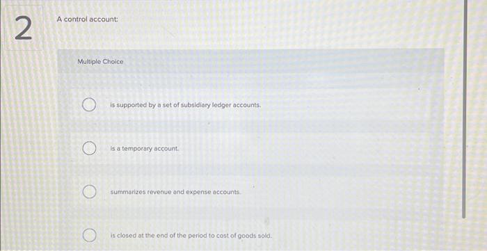 Solved 2 A control account: Multiple Choice O is supported | Chegg.com