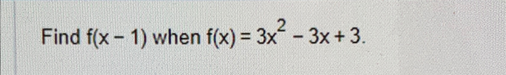 Solved Find f(x-1) ﻿when f(x)=3x2-3x+3 | Chegg.com