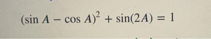 Solved (sin A - cos A)2 + sin(2A) = 1 | Chegg.com