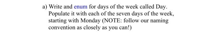 Solved a) Write and enum for days of the week called Day. | Chegg.com