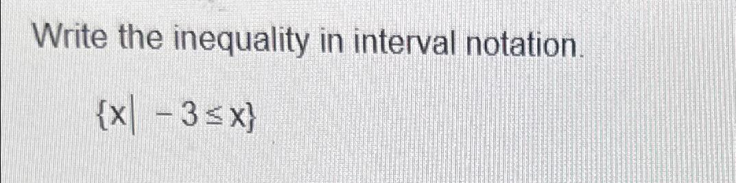 Solved Write the inequality in interval notation.{x|-3≤x} | Chegg.com