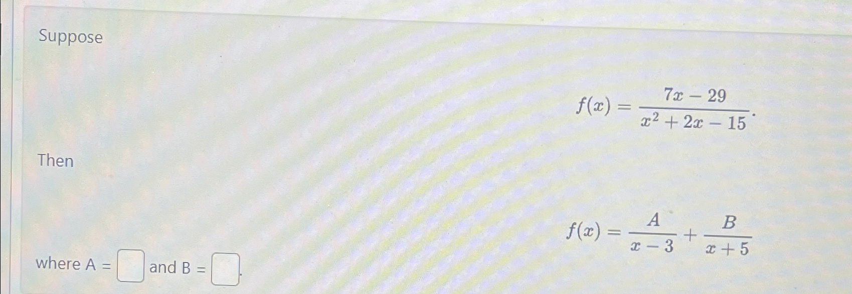 Solved Supposef(x)=7x-29x2+2x-15Thenf(x)=Ax-3+Bx+5where A = | Chegg.com