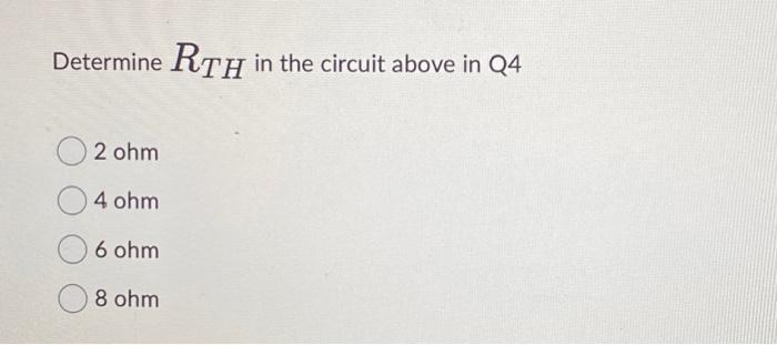 Determine RTH in the circuit above in Q4 2 ohm 4 ohm | Chegg.com