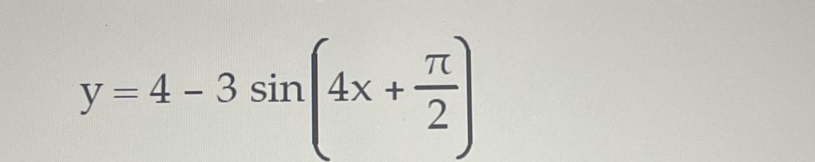 Solved y=4-3sin(4x+π2) | Chegg.com