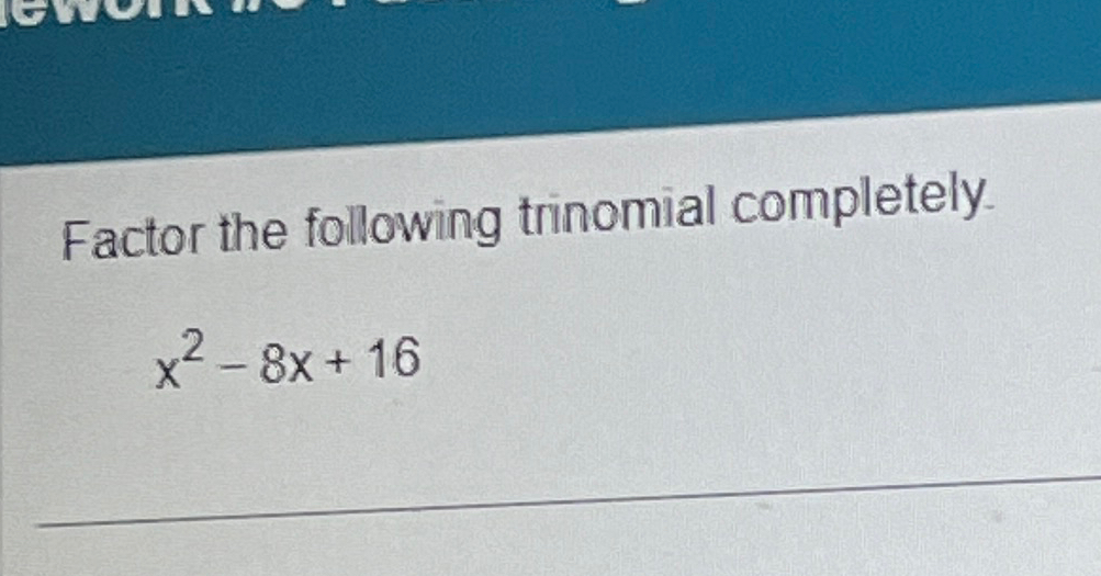 Solved Factor the following trinomial completelyx2-8x+16 | Chegg.com