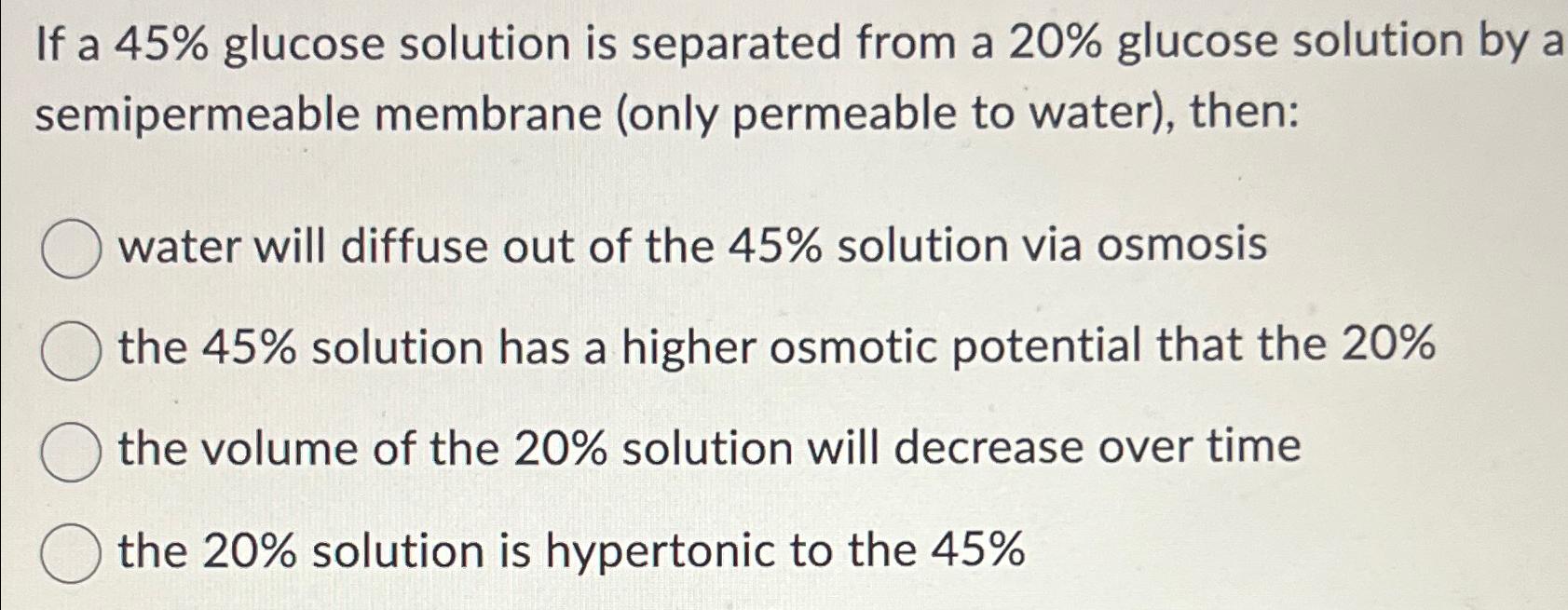 Solved If a 45% ﻿glucose solution is separated from a 20% | Chegg.com