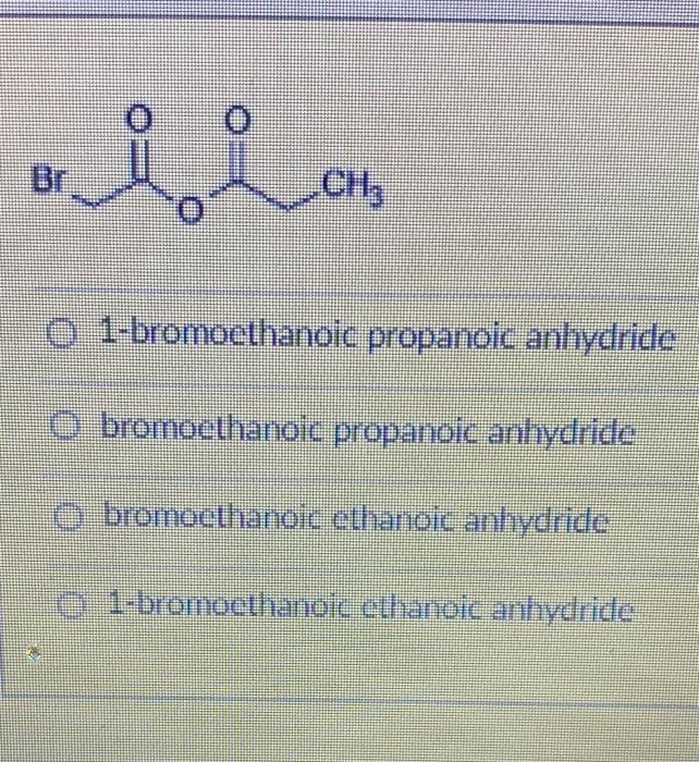 Solved Br CH O 1-bromoethanoic propanoic anhydride O | Chegg.com