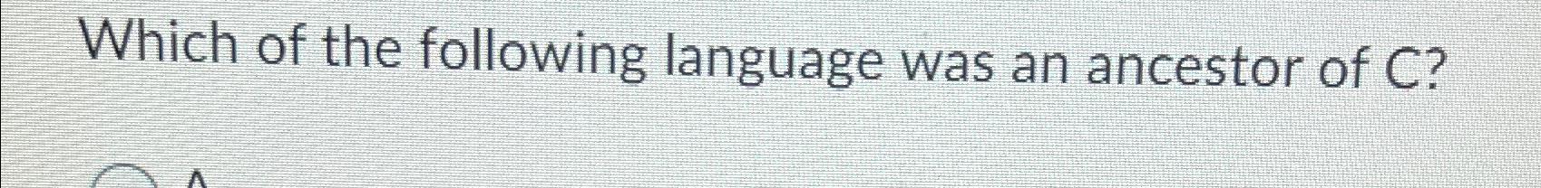Solved Which of the following language was an ancestor of | Chegg.com